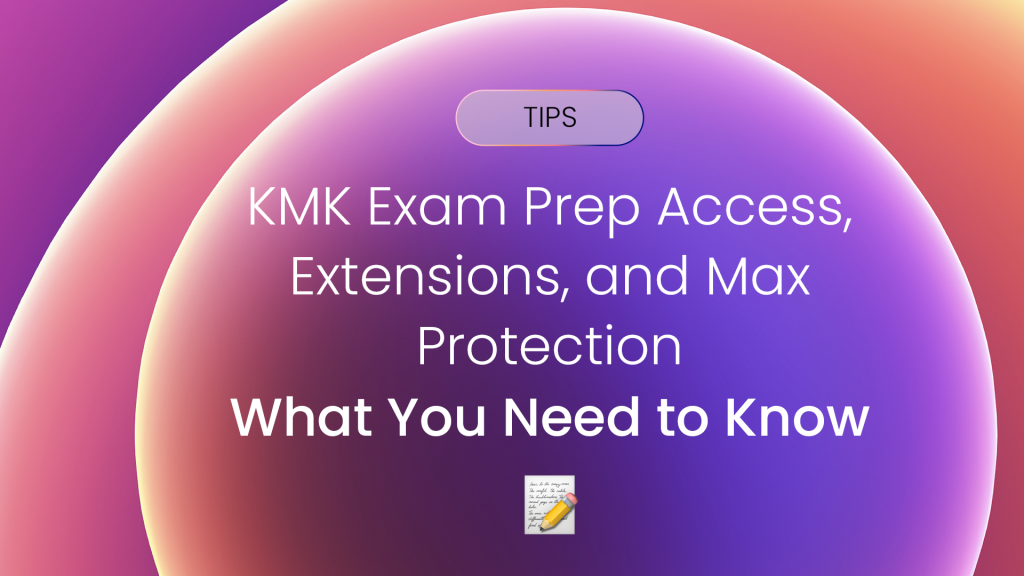 KMK Exam Prep Access, Extensions, and Max Protection: What You Need to ...